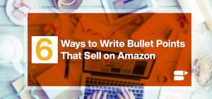 How to Write Effective Amazon Bullet Points