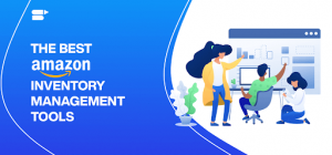 Top 7 Amazon Inventory Management Tools for Your eCommerce Business