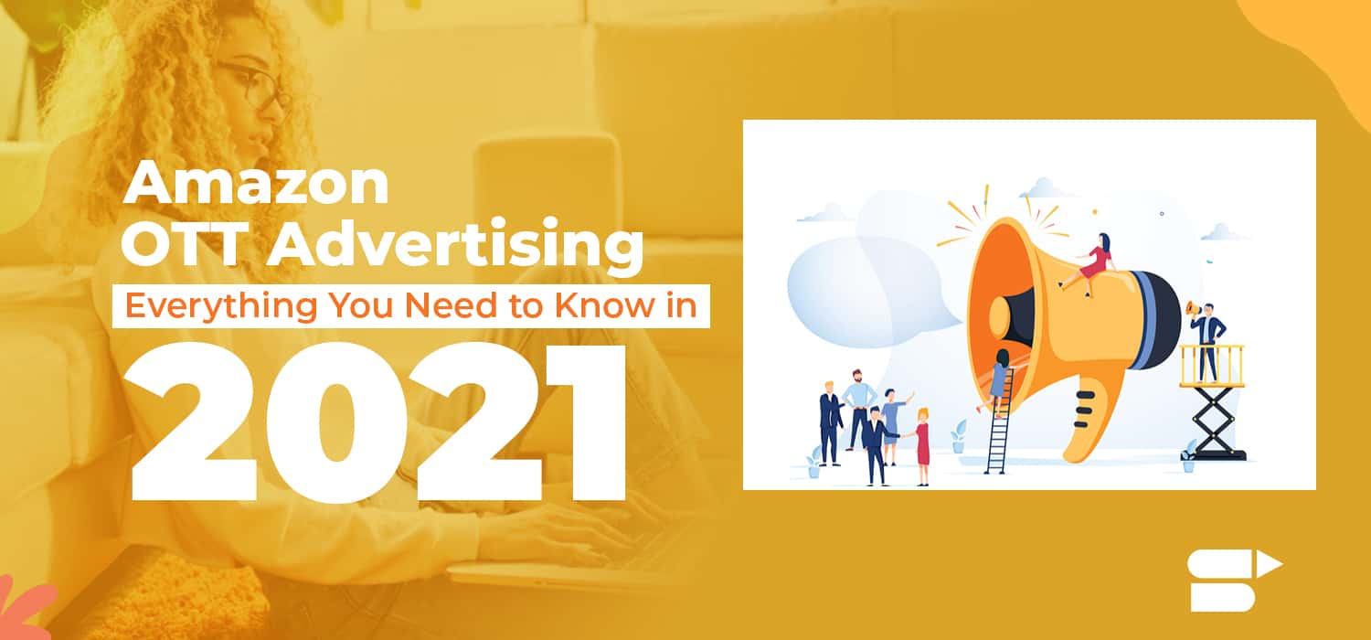 Amazon OTT Advertising – Everything You Need To Know In 2021