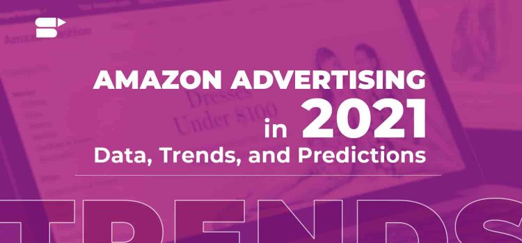 Amazon Advertising In 2021: Statistics And Predictions That You Should Know