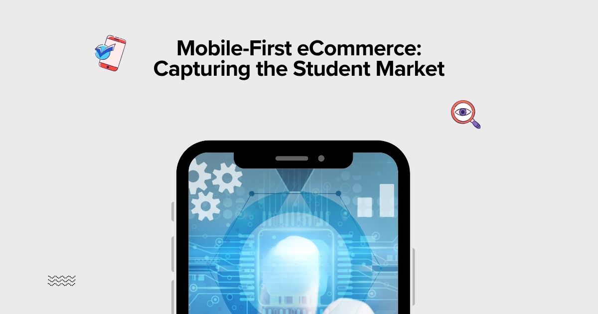 Why Mobile Optimization Matters: What Most eCommerce Stores Miss When Targeting Student Buyers